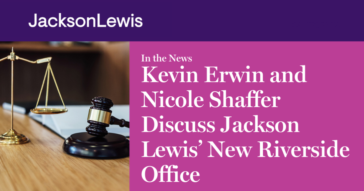 Kevin Erwin and Nicole Shaffer Discuss Jackson Lewis’ New Riverside Office - Jackson Lewis